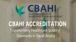 CBAHI Accreditation: Transforming Healthcare Quality Standards in Saudi ...