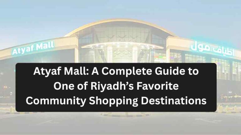 Atyaf Mall: A Complete Guide to One of Riyadh’s Favorite Community ...
